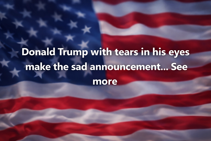 Donald Trump with tears in his eyes make the sad announcement… See more ...